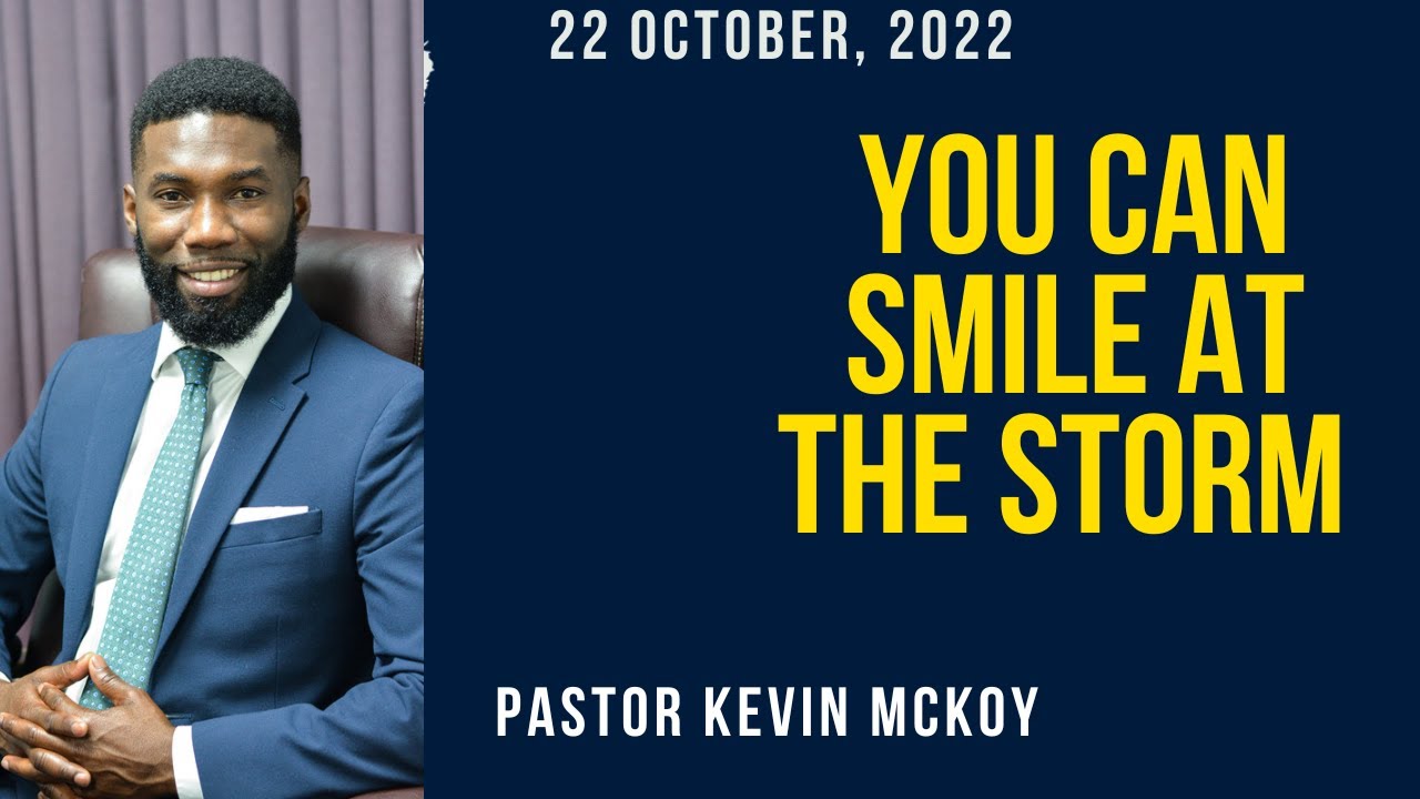 I " You Can Smile At The Storm" Pastor Kevin McKoy I October 22, 2022 ...