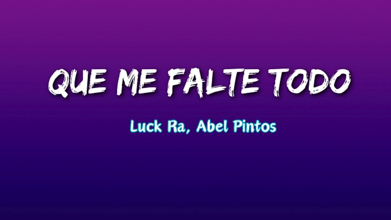 Luck Ra, Abel Pintos - QUE ME FALTE TODO (Letra) - YouTube