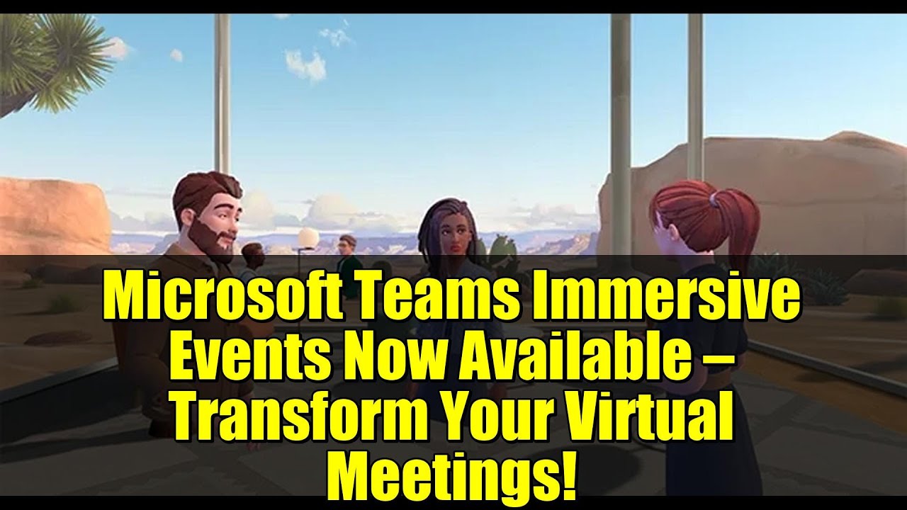 Microsoft Teams Immersive Events Now Available — Transform Your Virtual ...