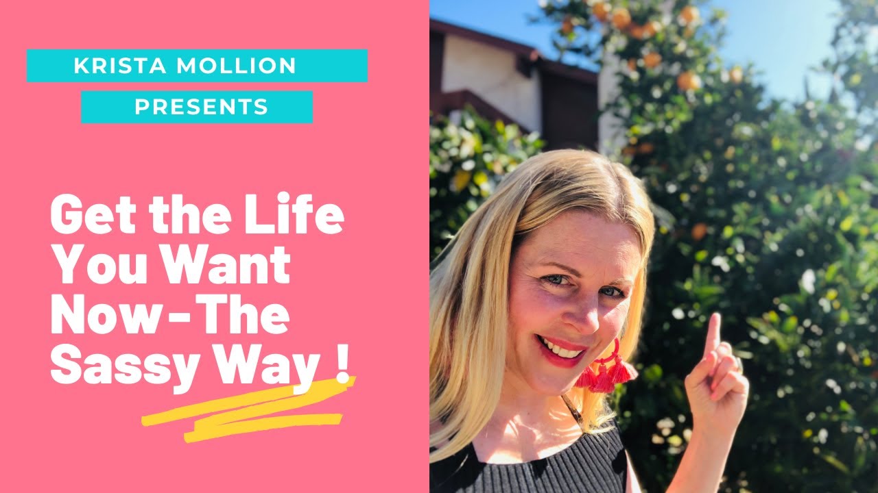 Get the Life You Want Now - The Sassy Way - YouTube
