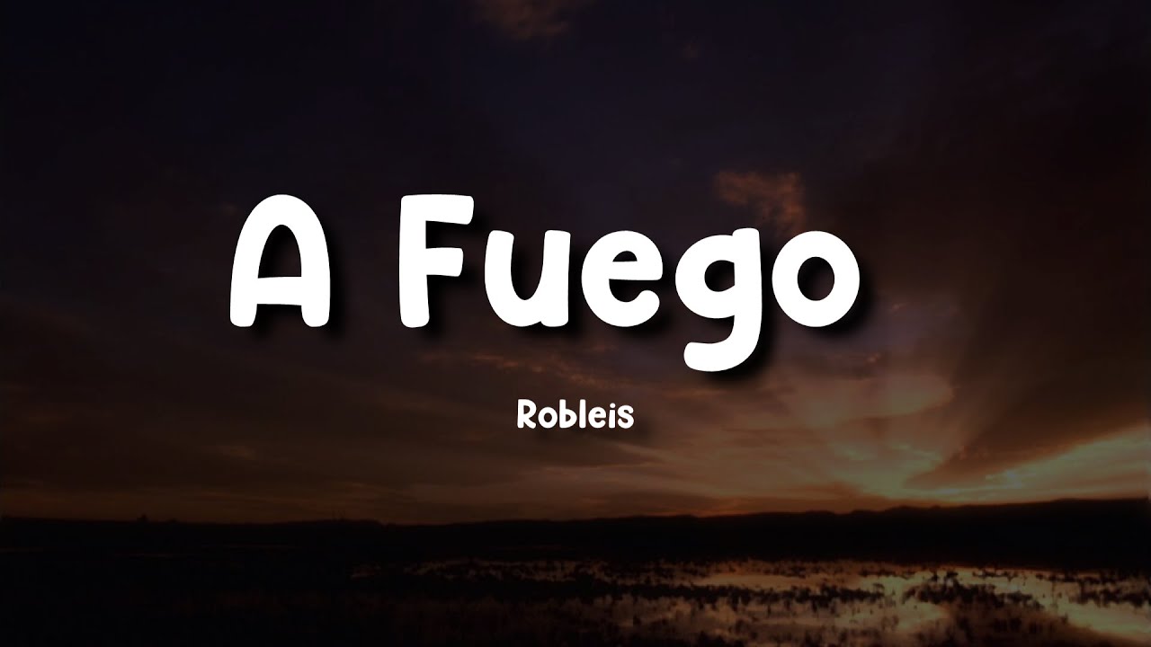 Robleis - A Fuego (Letra/Lyrics) - YouTube