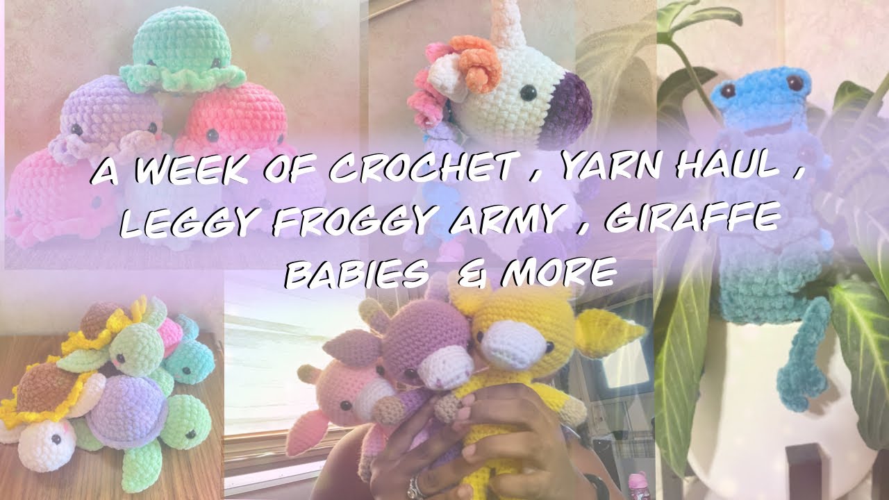 A WEEK OF CROCHET #10 / GIRAFFE BABIES / LEGGY FROG ARMY / YARN HAUL ...