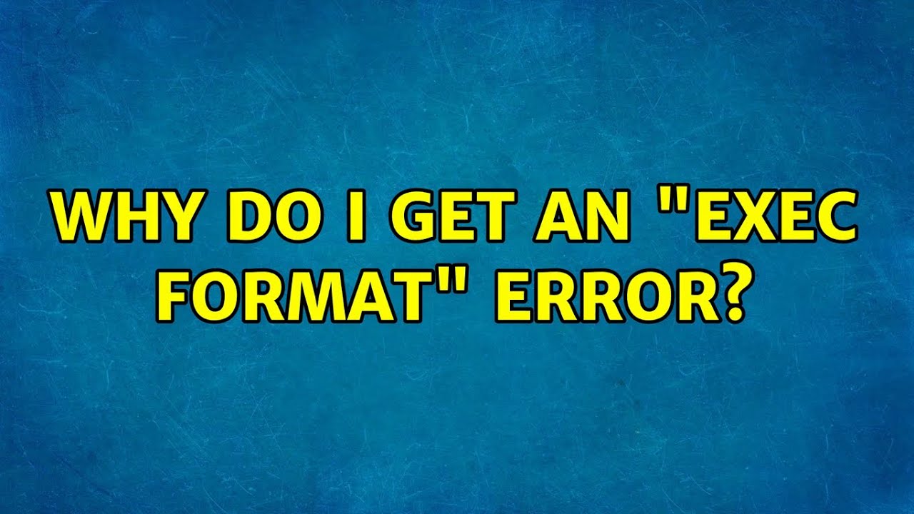 Why Do I Get An exec Format Error YouTube Why Do I Get An exec Format Error YouTube