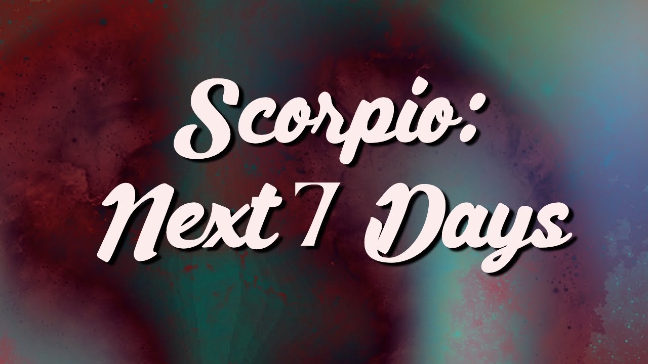 Scorpio: Next 7 Days - YouTube