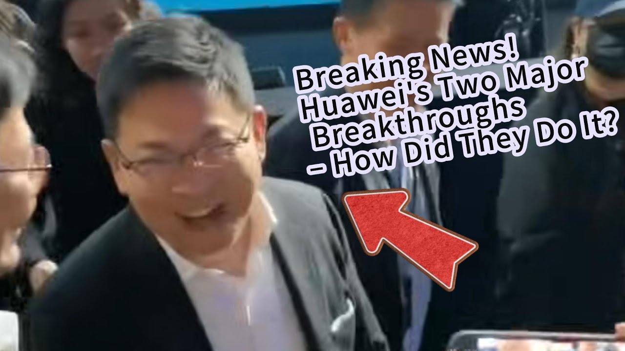 Breaking News! Huawei's Two Major Breakthroughs – How Did They Do It ...