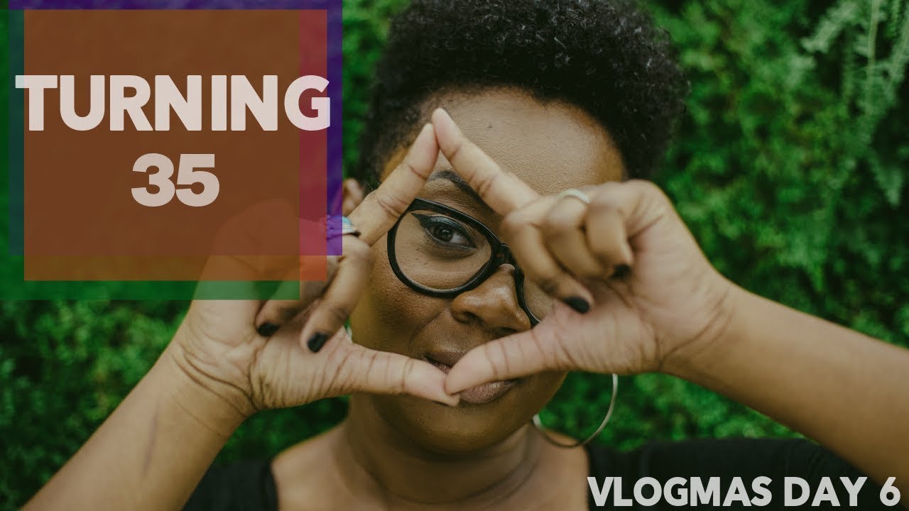 Reflections on Turning 35 | Vlogmas: Day 6 - YouTube