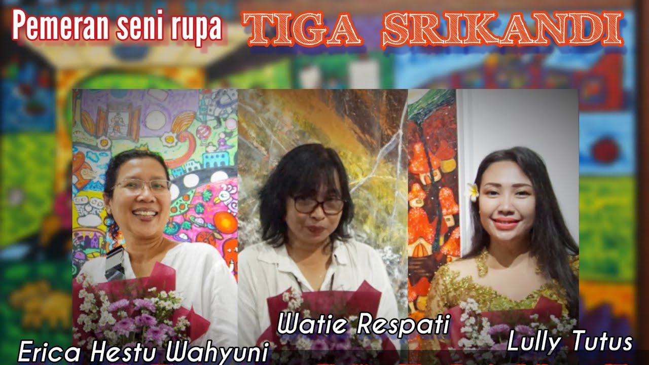 PAMERAN SENI RUPA 3 SRIKANDI..LULLY TUTUS II WATIE RESPATI II ERICA ...