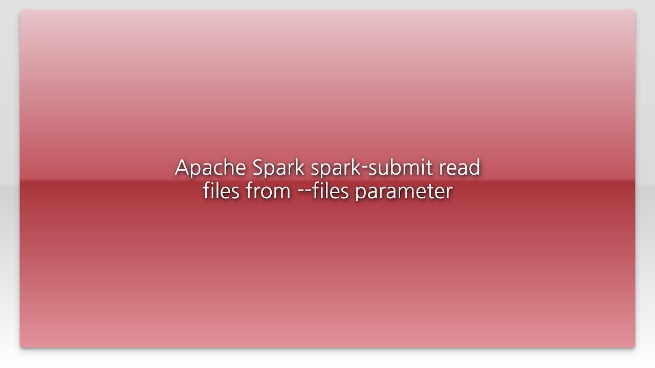 Apache Spark spark-submit read files from --files parameter - YouTube