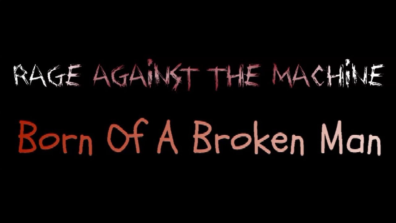 Born Of A Broken Man - Rage Against The Machine ( lyrics ) - YouTube