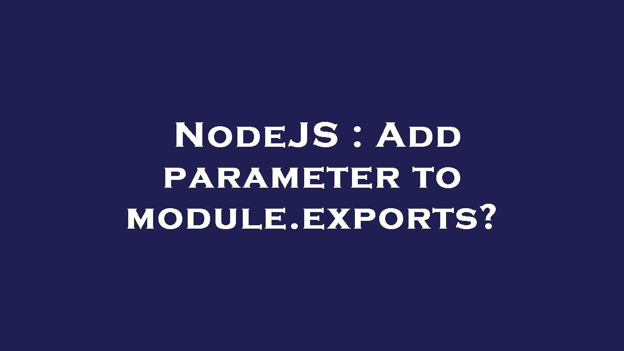 Nodejs Add Parameter To Moduleexports Youtube