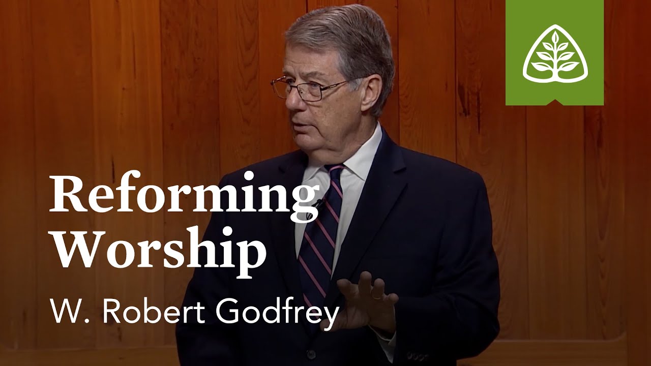 Reforming Worship: The Necessity of Reforming the Church with W. Robert ...