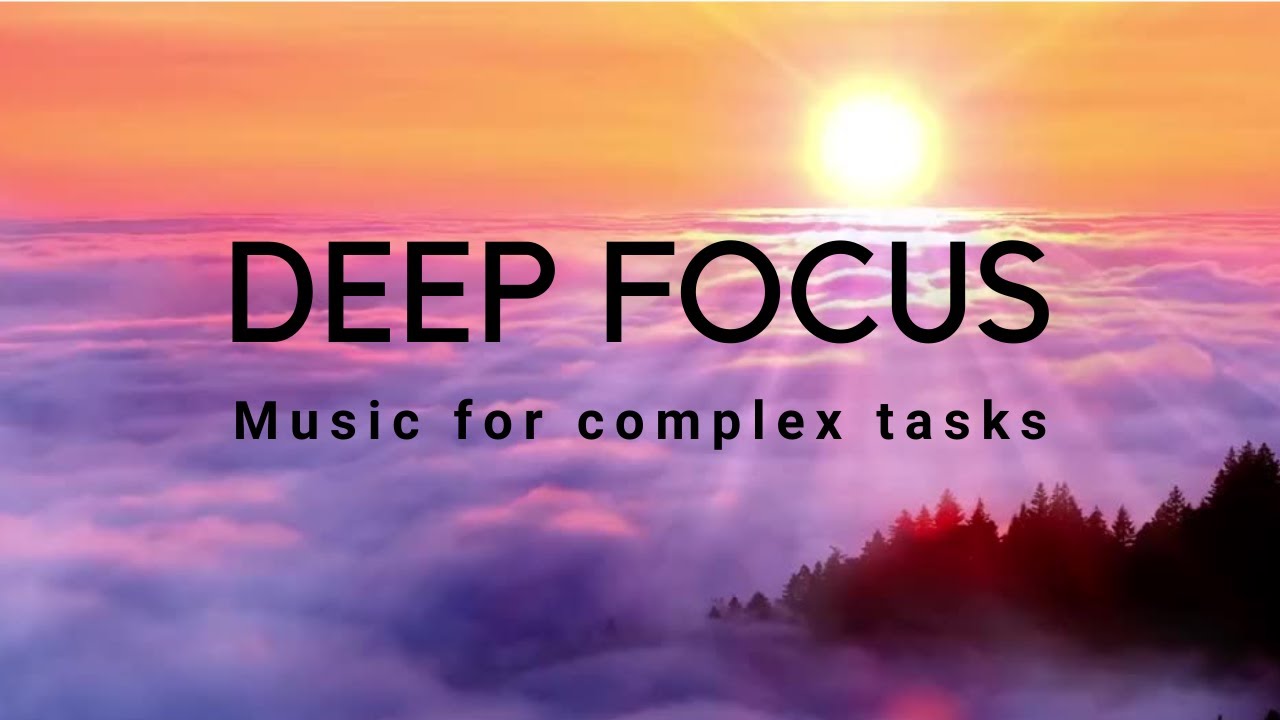Deep Focus Music – Music for Complex Tasks – Music for Concentration ...