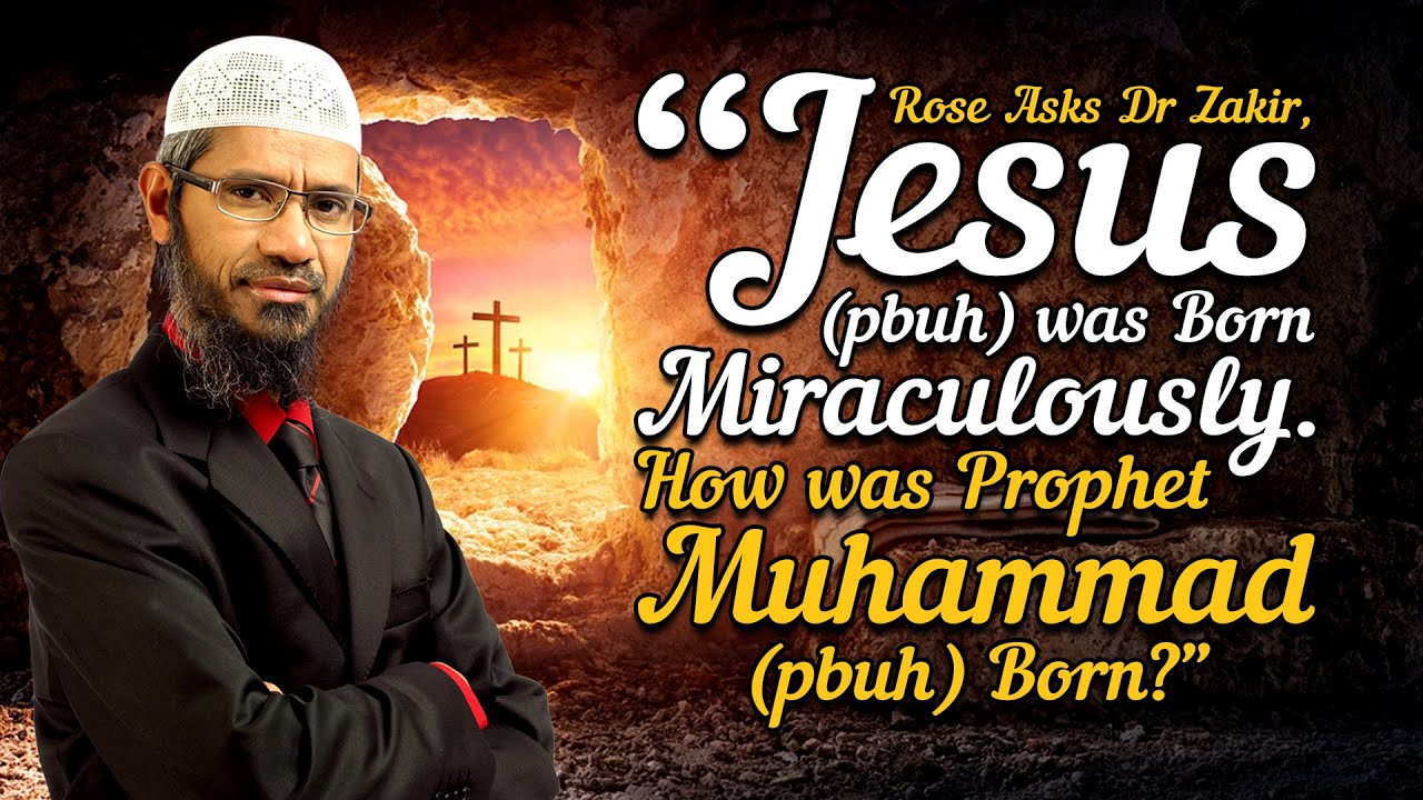 Rose Asks Dr Zakir, “Jesus (pbuh) was Born Miraculously. How was ...