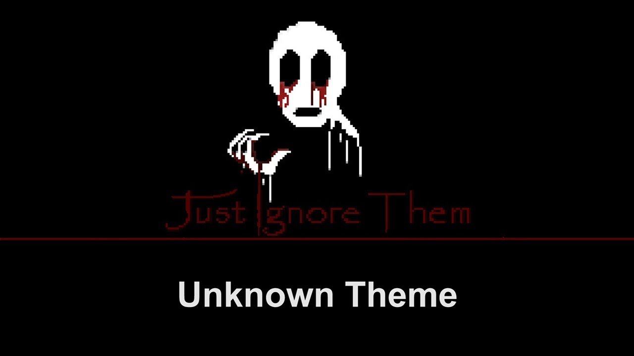 Just Ignore Them Unknown Theme - YouTube