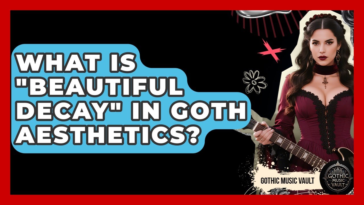 What Is "beautiful Decay" In Goth Aesthetics? - Goth Music Vault - YouTube