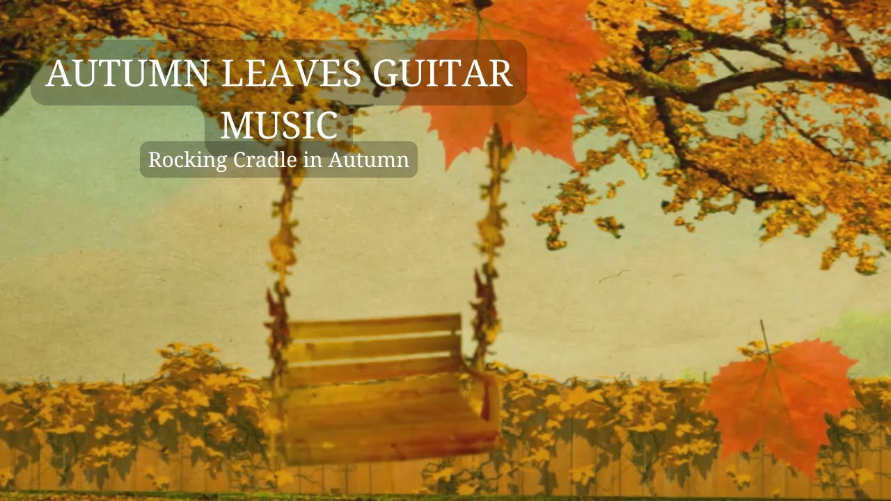 Beautiful Autumn Leaves Guitar Music || Rocking Cradle in Autumn Music ...