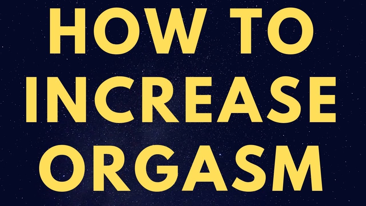 How To Increase Orgasm.8 Surefire Ways to Have a Better Orgasm.Increase ...