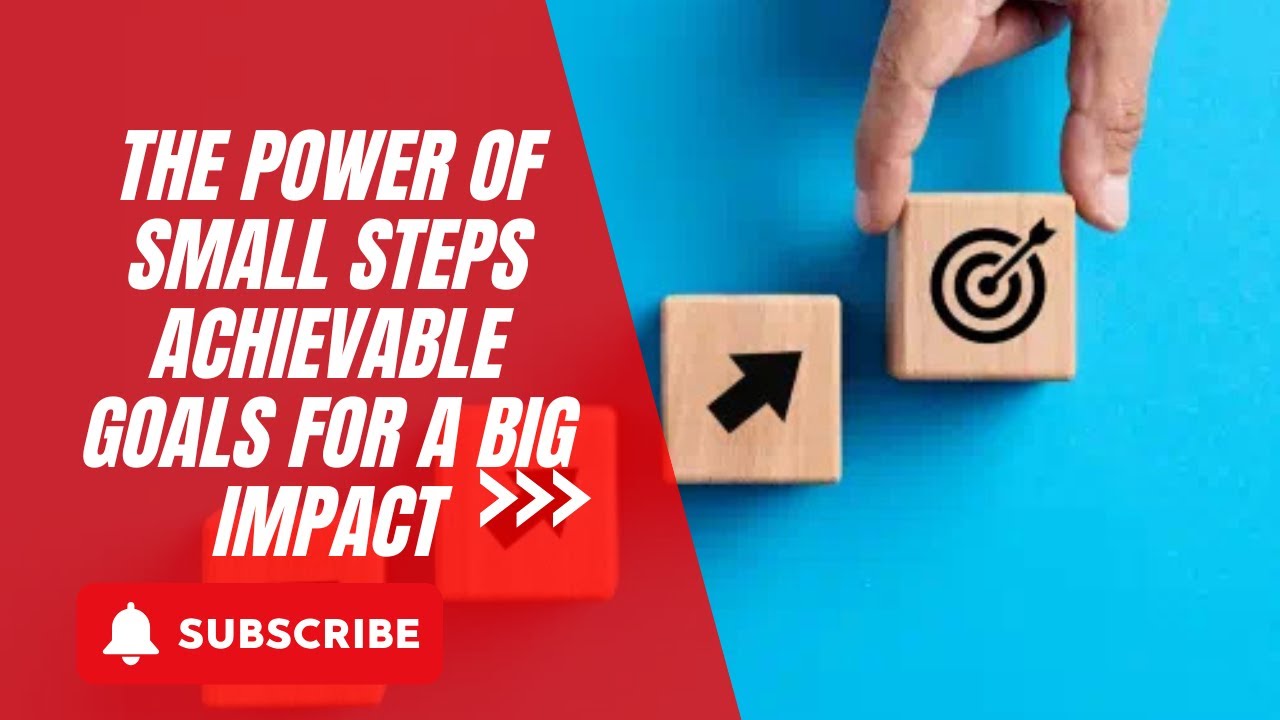 The Power of Small Steps Achievable Goals for a Big Impact - YouTube