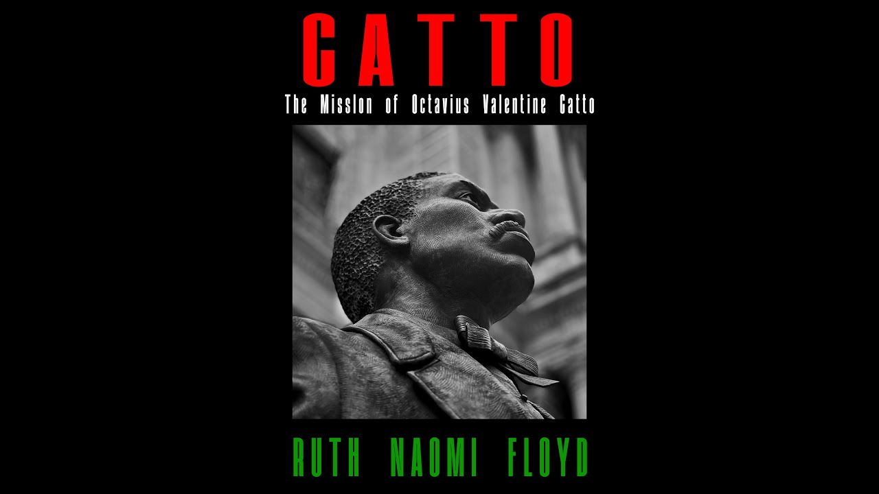 Ruth Naomi Floyd "Catto: The Mission of Octavius Valentine Catto ...