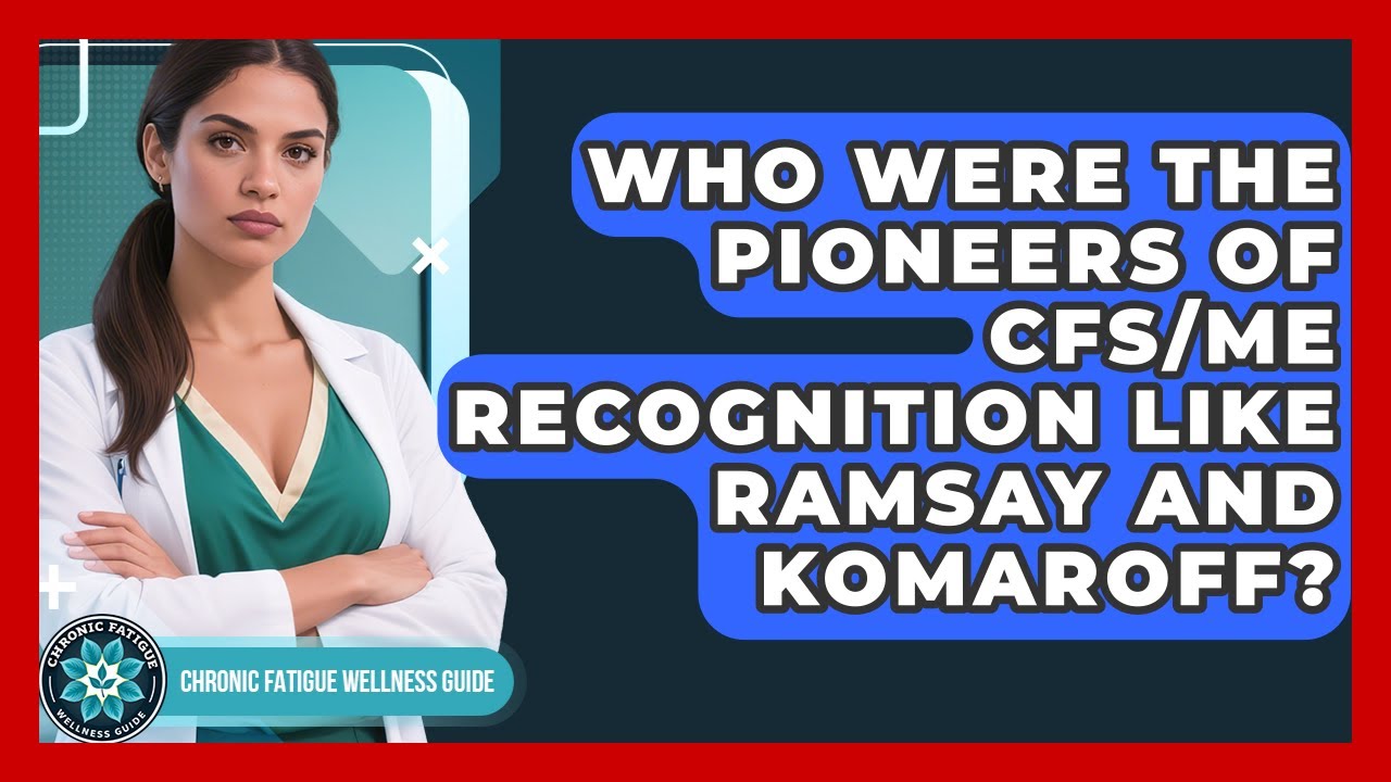 Who Were The Pioneers Of CFS/ME Recognition Like Ramsay And Komaroff ...