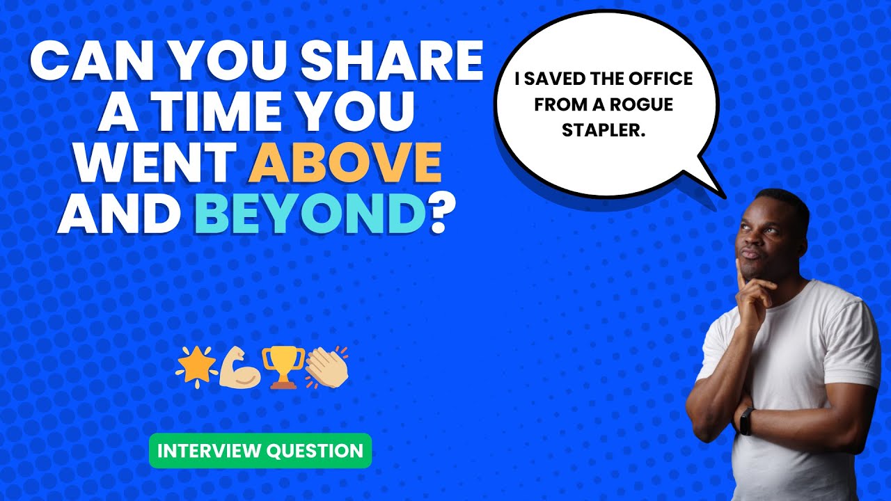 Describe a time when you went above and beyond the call of duty ...