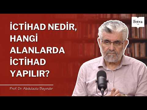 İctihad nedir, hangi alanlarda ictihad yapılır? | Prof. Dr. Abdulaziz Bayındır