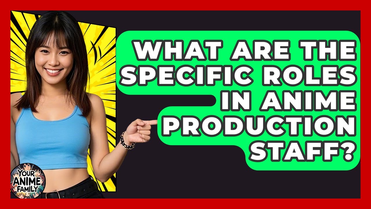 What Are The Specific Roles In Anime Production Staff? - Your Anime ...