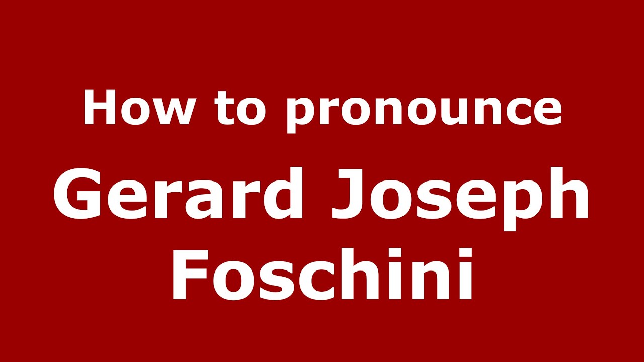 How to pronounce Gerard Joseph Foschini (American English/US ...