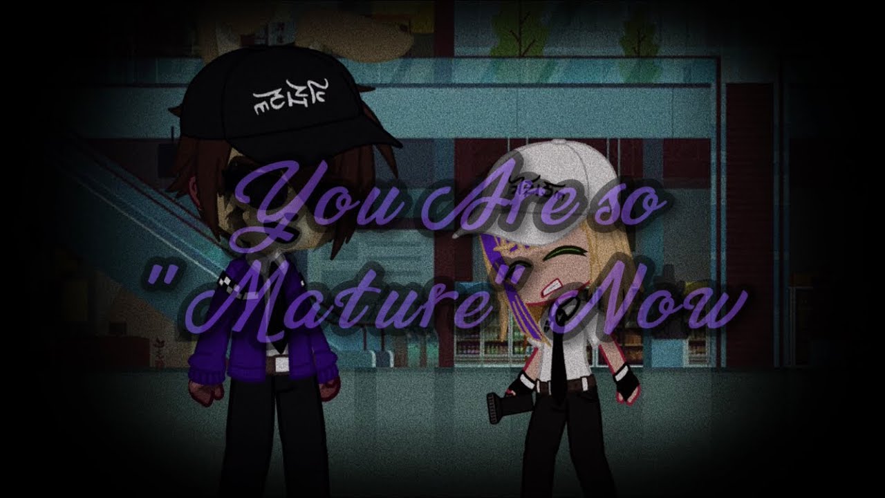 You Are so Mature Now" • Ft. William & Vannessa • My AU • ?Itz_Kai¿ • - YouTube
