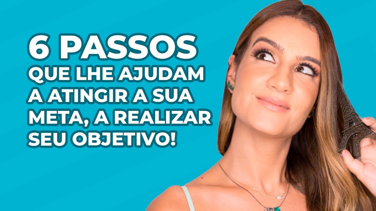 6 passos que lhe ajudam a atingir a sua meta, a realizar seu objetivo ...