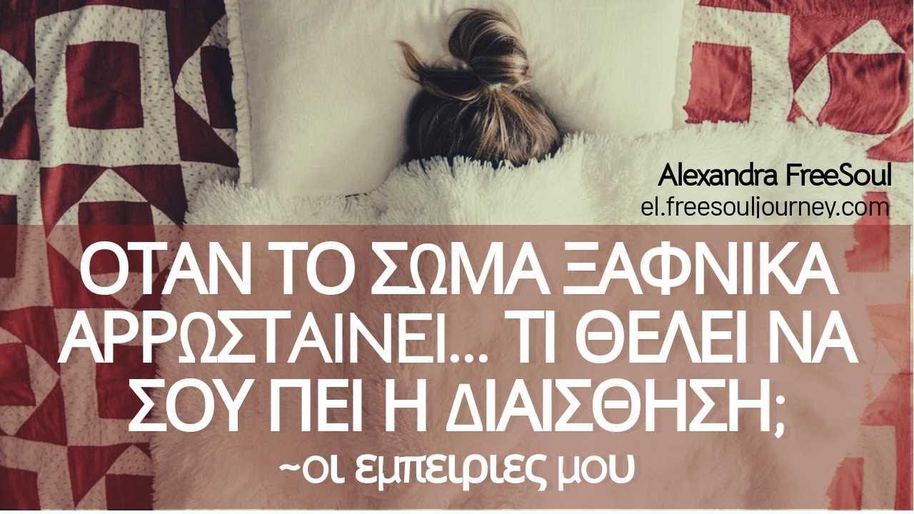 ΟΤΑΝ ΤΟ ΣΩΜΑ ΞΑΦΝΙΚΑ ΑΡΡΩΣΤΑΙΝΕΙ... ΤΙ ΘΕΛΕΙ ΝΑ ΣΟΥ ΠΕΙ Η ΔΙΑΙΣΘΗΣΗ ...