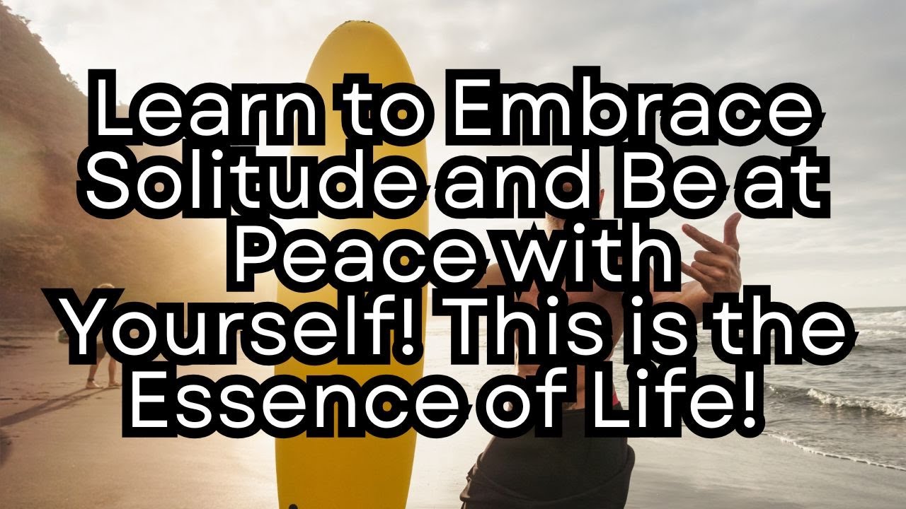 Learn to Embrace Solitude and Be at Peace with Yourself! This is the ...