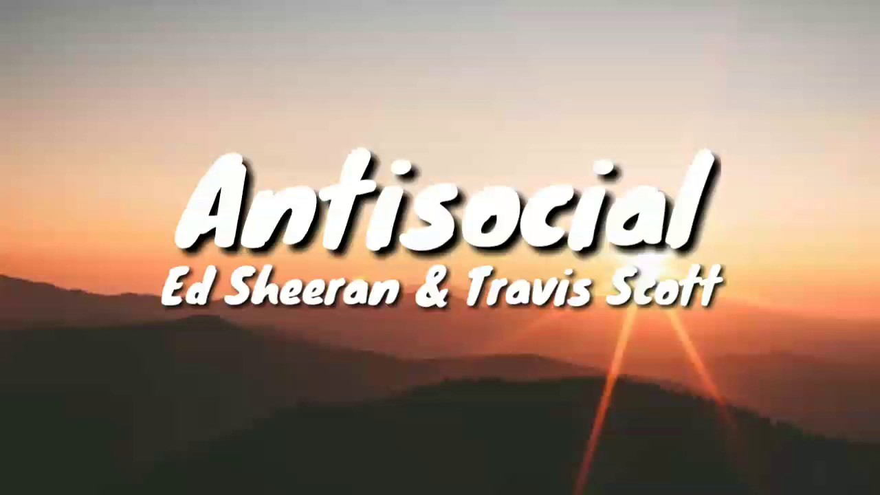 Ed Sheeran_Travis Scott_Antisocial_(Lyric Video) - YouTube