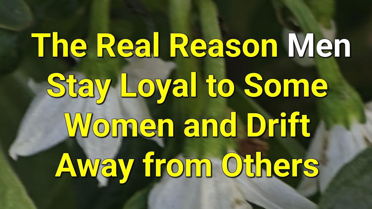 The Real Reason Men Stay Loyal to Some Women and Drift Away from Others ...