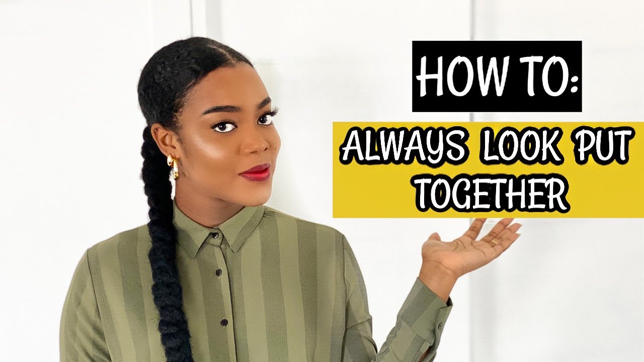 HOW TO ALWAYS LOOK PUT TOGETHER - YouTube