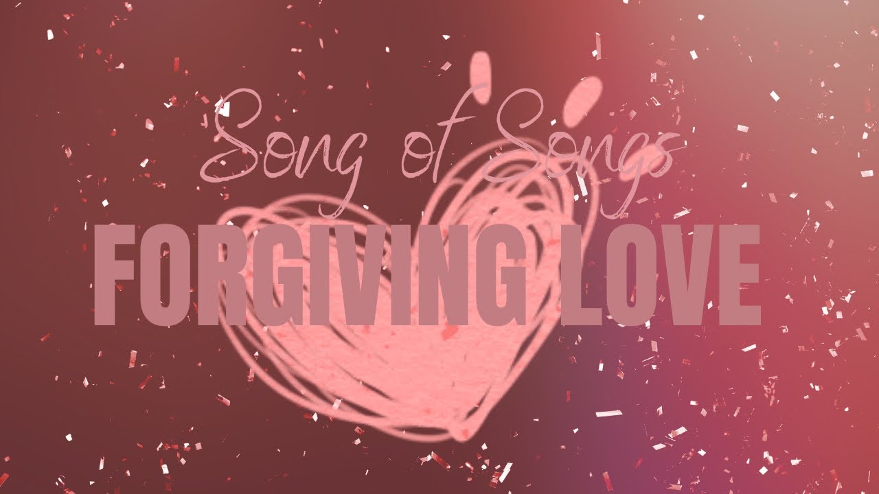 SONG OF SONGS | FORGIVING LOVE 💕🥹💕 - YouTube