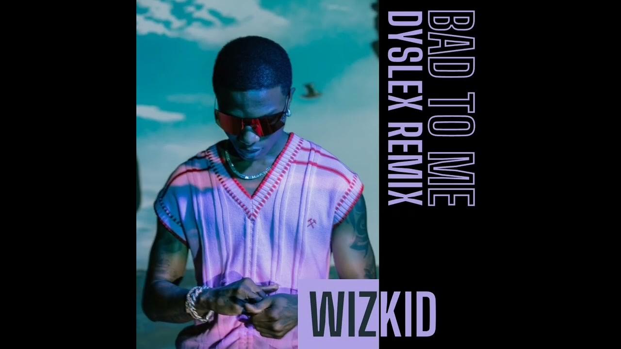 Wizkid - Bad To Me (DysleX Remix) - YouTube