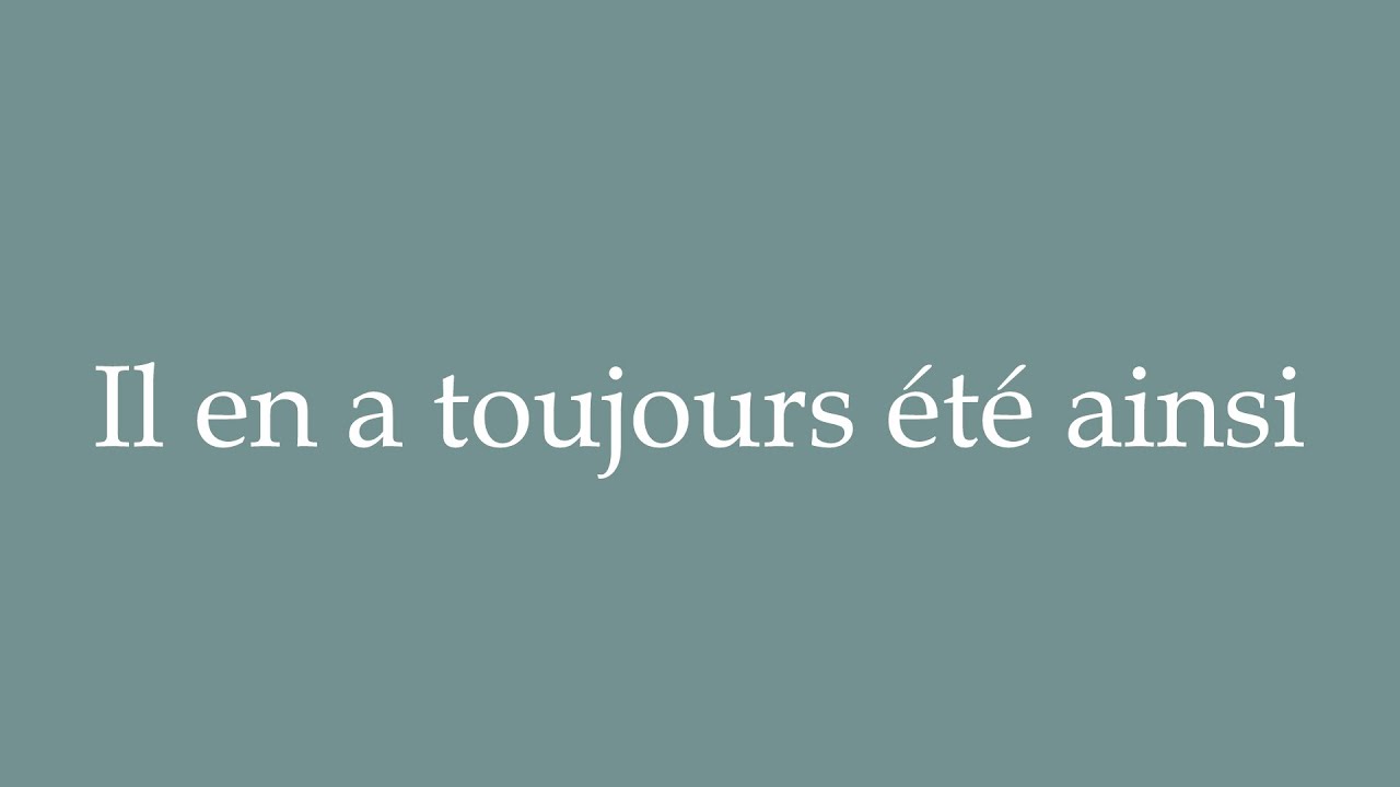 How to Pronounce ''Il en a toujours été ainsi'' (It has always been so ...