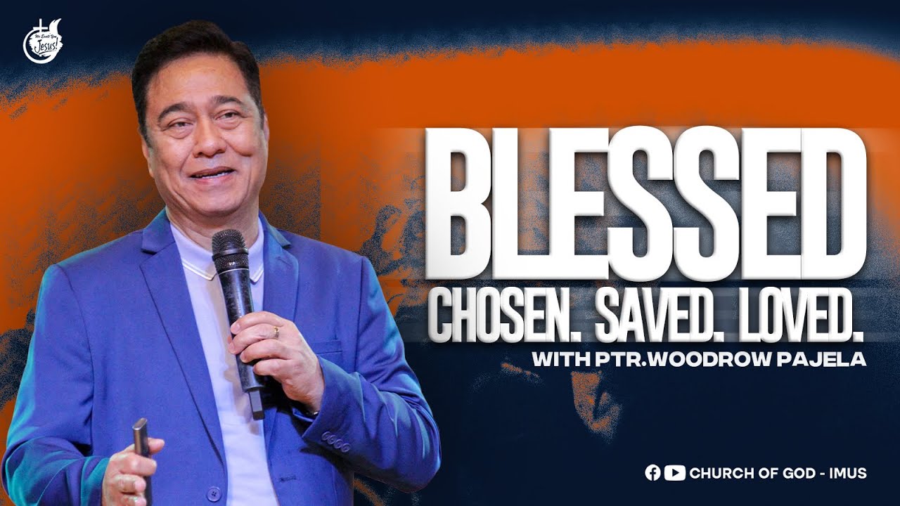 Blessed. Chosen. Saved. Loved. by Ptr. Woodrow Pajela | Online Worship ...