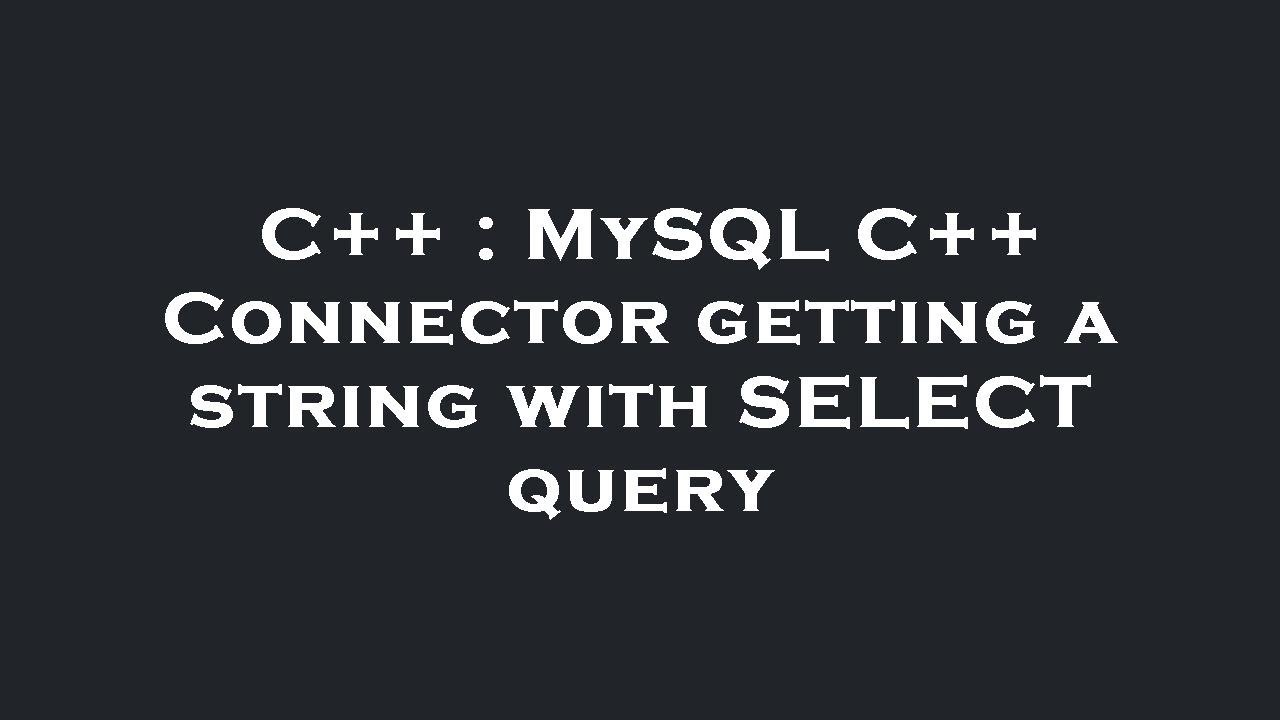 C++ : MySQL C++ Connector getting a string with SELECT query - YouTube