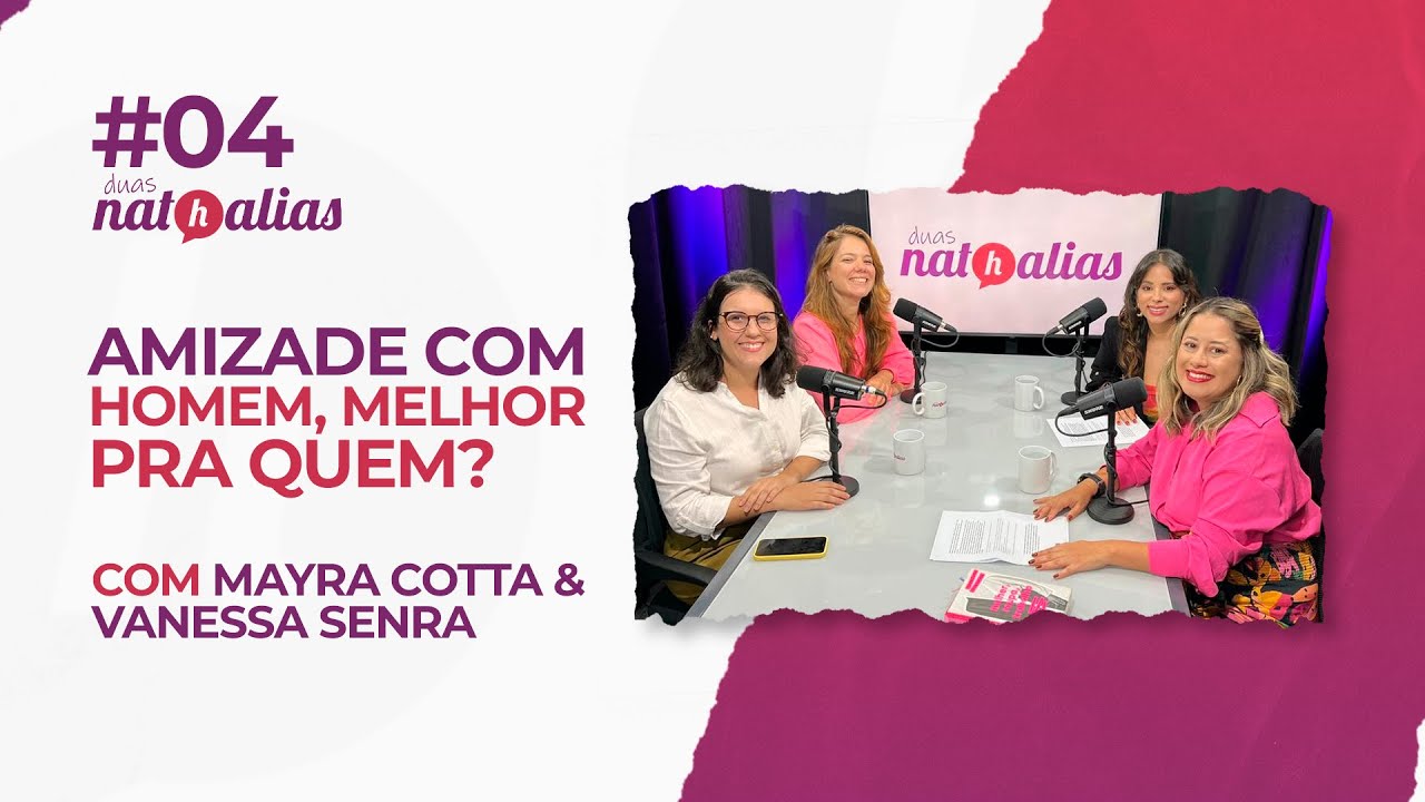 #04 Amizade com homem, melhor pra quem? I Duas Nat(h)alias & Mayra ...