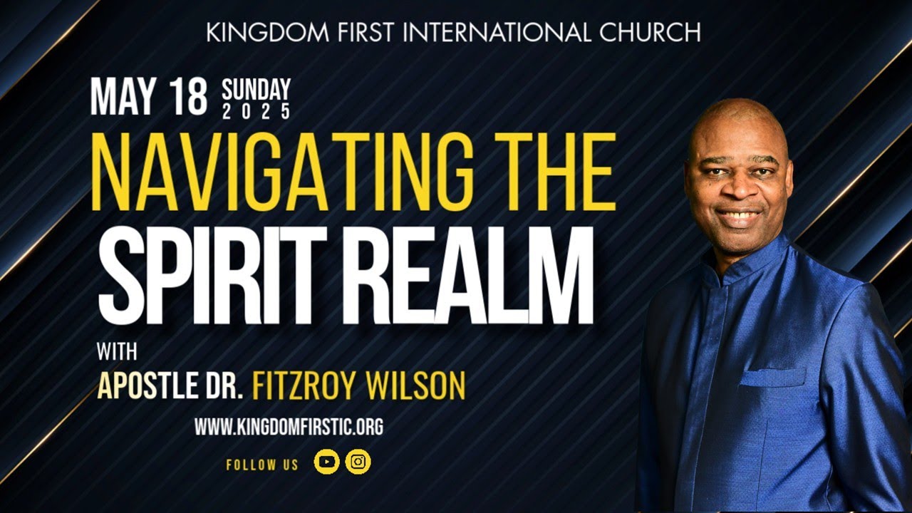 Navigating The Spirit Realm | Apostle Dr. Fitzroy Wilson | 05-18-2025 ...