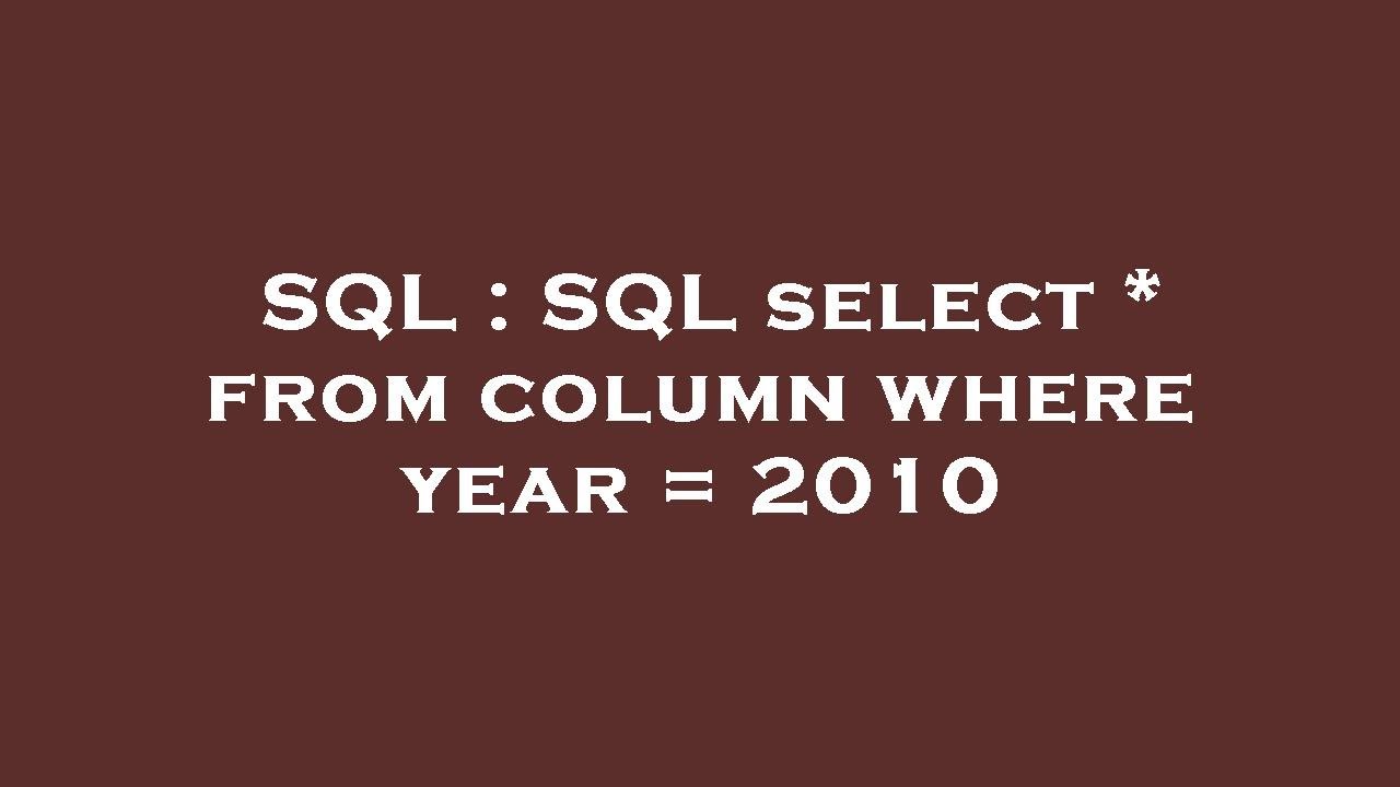 SQL : SQL select * from column where year = 2010 - YouTube
