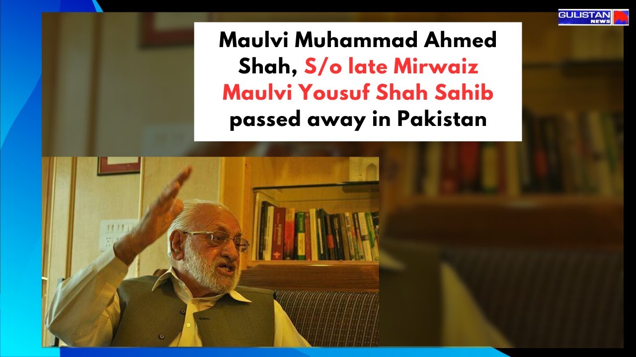 Maulvi Muhammad Ahmed Shah, S/o late Mirwaiz Maulvi Yousuf Shah Sahib ...