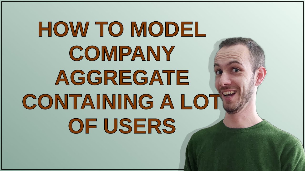 How to model Company aggregate containing a lot of users - YouTube