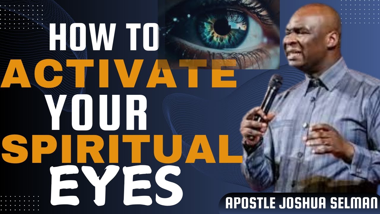 HOW TO ACCESS SPIRITUAL SIGHT (THE SEEING EYES) - APOSTLE JOSHUA SELMAN ...