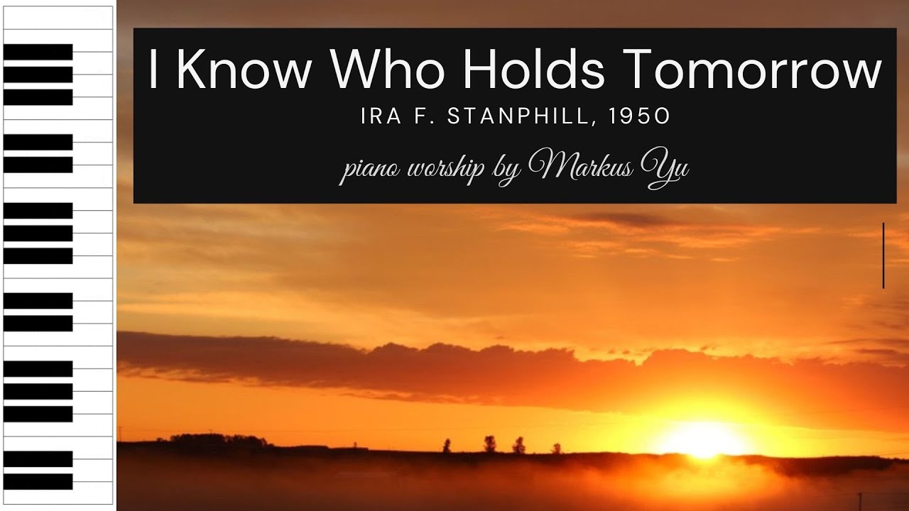 I Know Who Holds Tomorrow by Ira F. Stanphill, 1950 || piano worship by ...