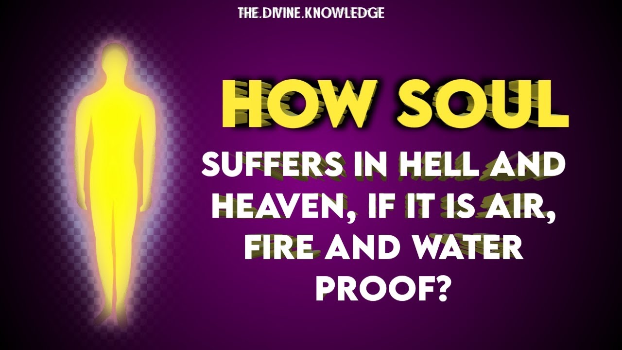 How soul suffer in hell | Is soul really fire , water and wind proof ...