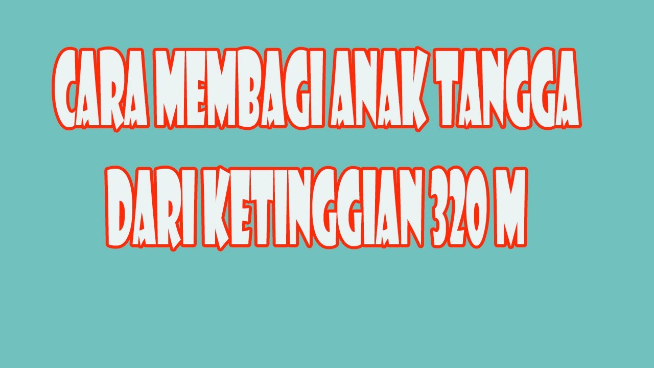 CARA MEMBAGI ANAK TANGGA DARI KETINGGIAN 320 M - YouTube