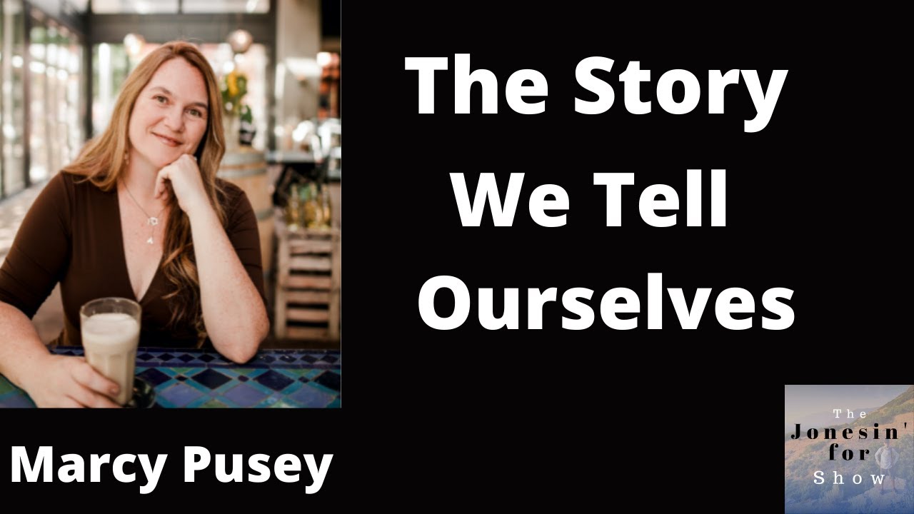 The Story We Tell Ourselves With Marcy Pusey - Jonesin For Show Ep.122 - YouTube